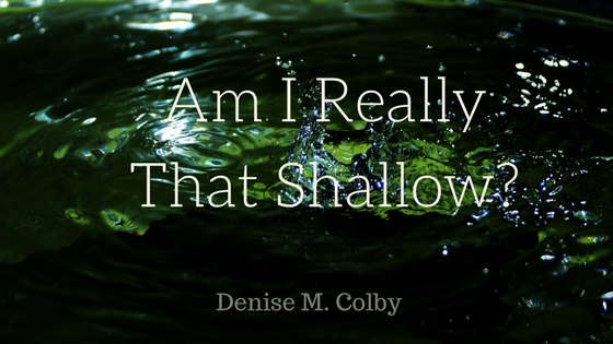 Am I really that shallow? by Denise M. Colby @denisemcolby
