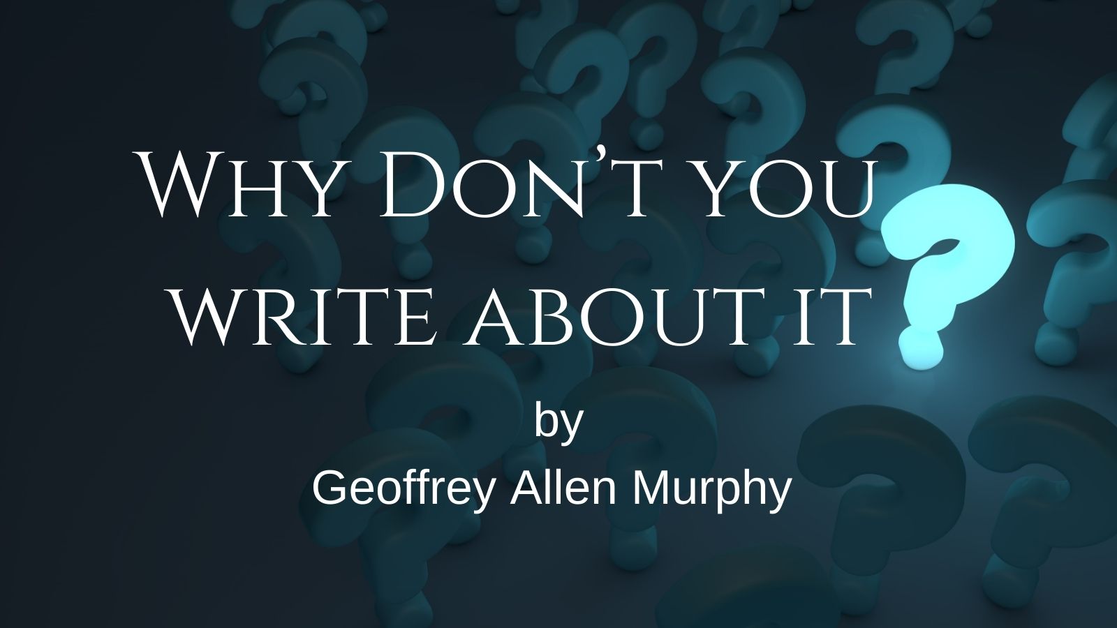 WHY DON'T YOU WRITE ABOUT IT?